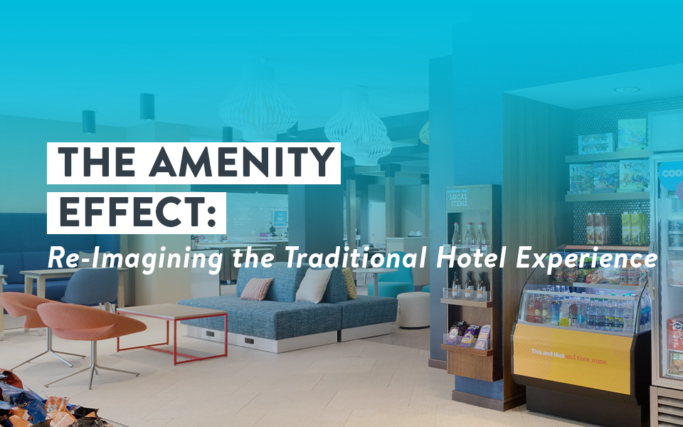 The Amenity Effect: Re-Imagining the Traditional Hotel Experience ...