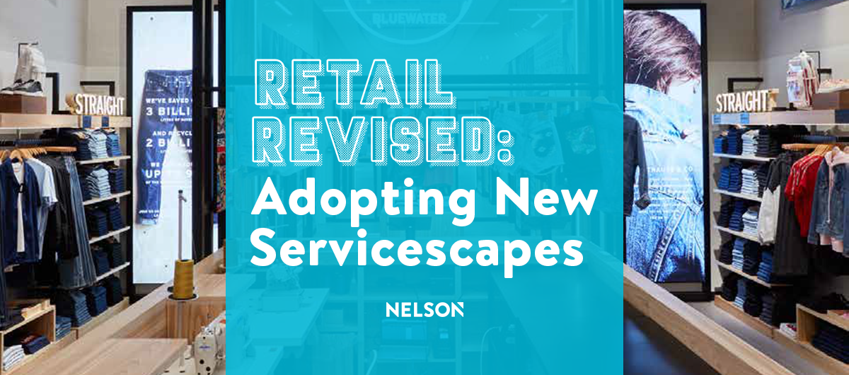 Retail Revised: Adopting New Servicescapes - NELSON Worldwide